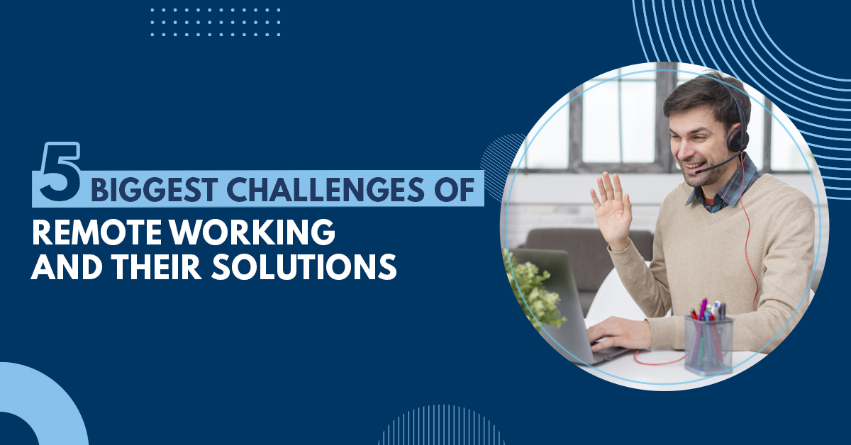 5 Major Challenges of Remote Working and their Solutions