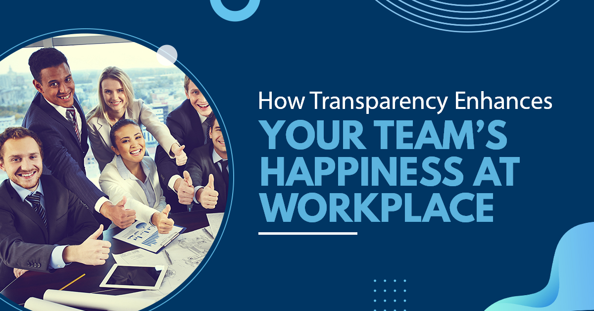 How Transparency Enhances Your Team’s Happiness at Workplace