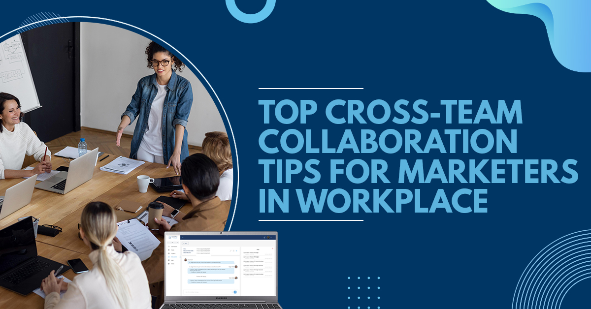 Top Cross-team Collaboration Tips for Marketers in Workplace