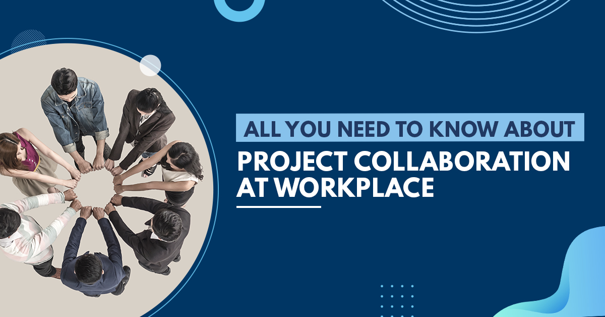 All You Need To Know About Project Collaboration At Workplace