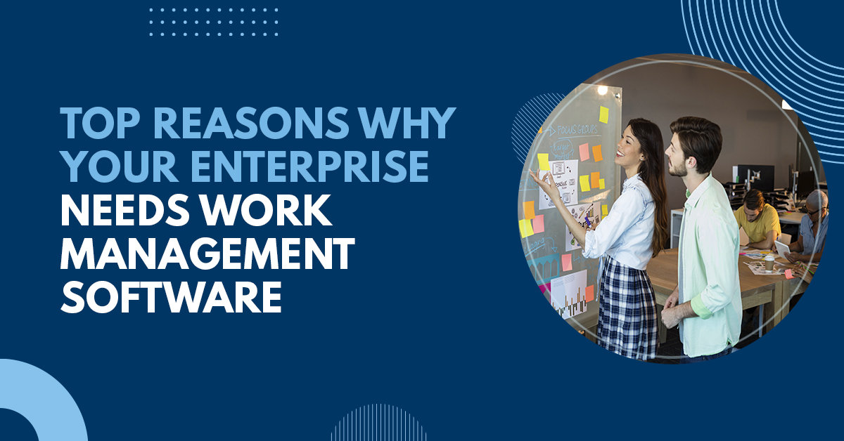 Top Reasons Why Your Enterprise Needs Work Management Software