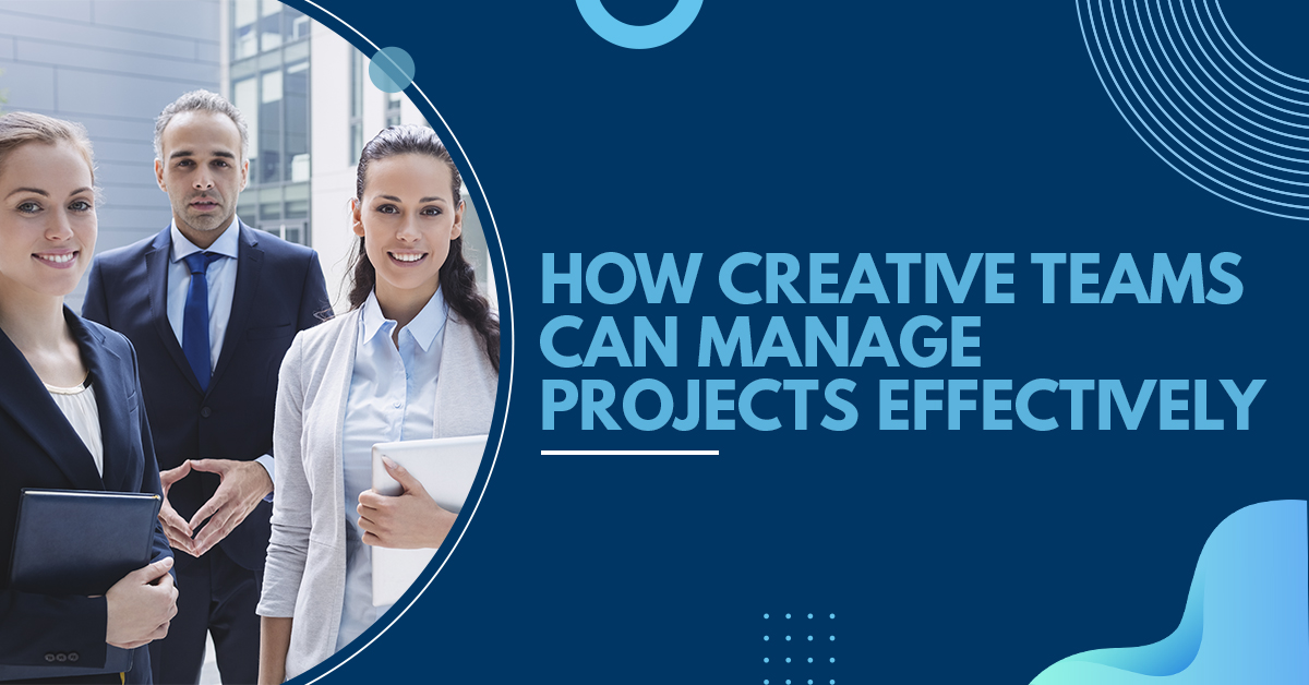 How Creative Teams can Manage Projects Effectively