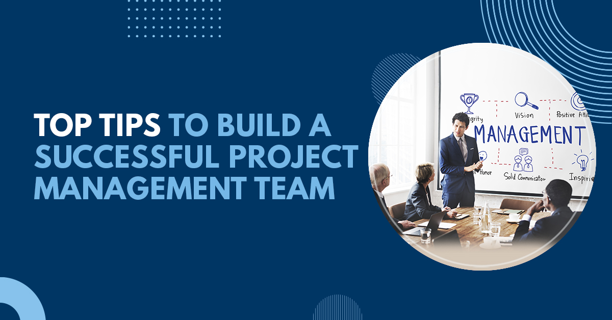 Top Tips to Build a Successful Project Management Team