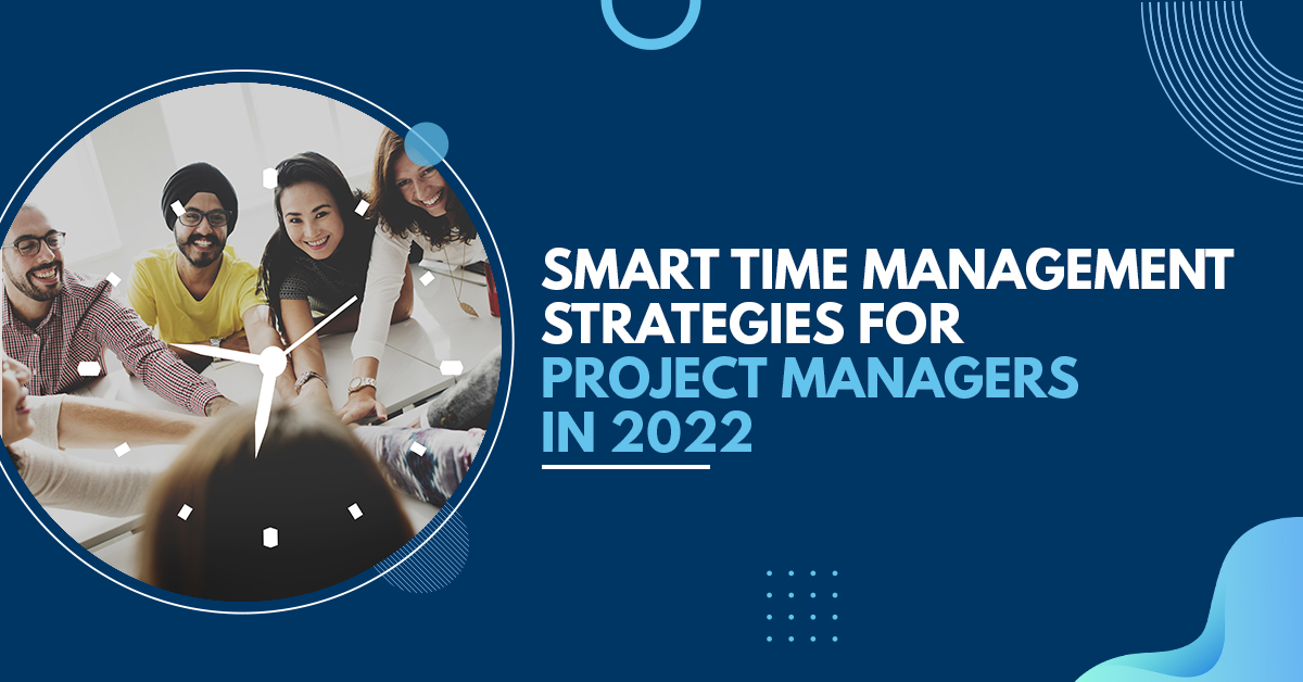 Smart Time Management Strategies for Project Managers in 2022