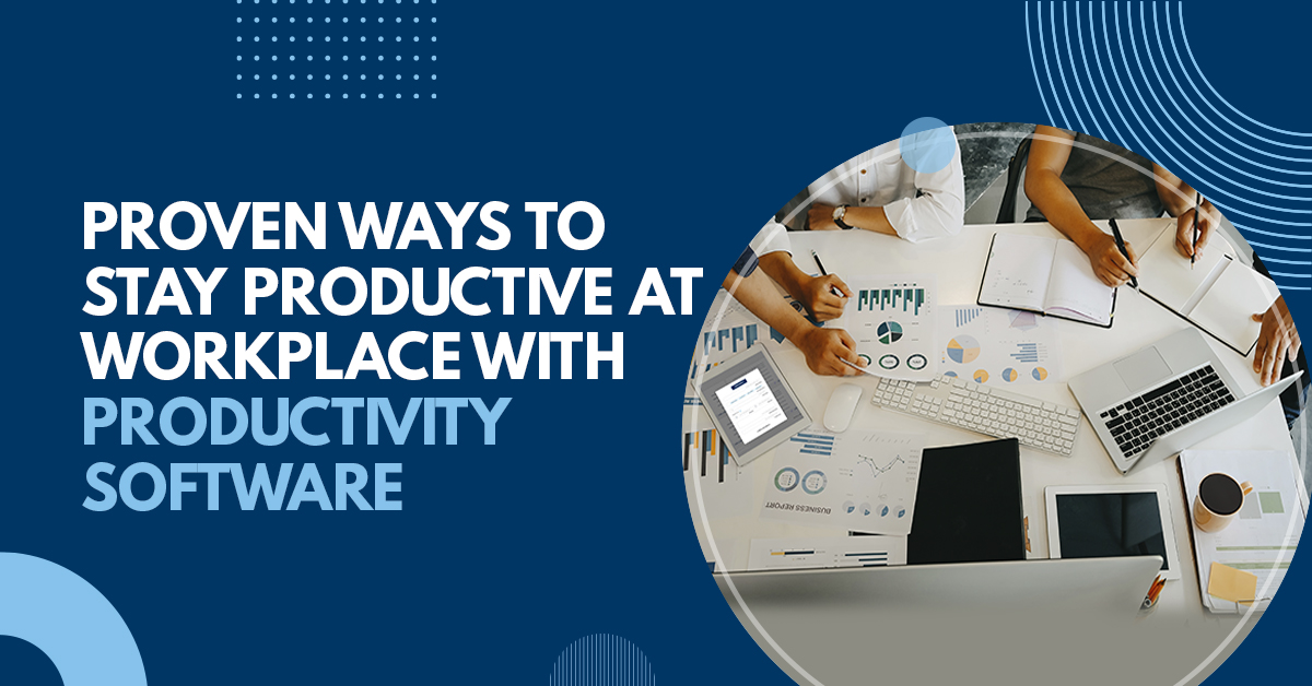 Proven Ways to Stay Productive at Workplace with Productivity Software