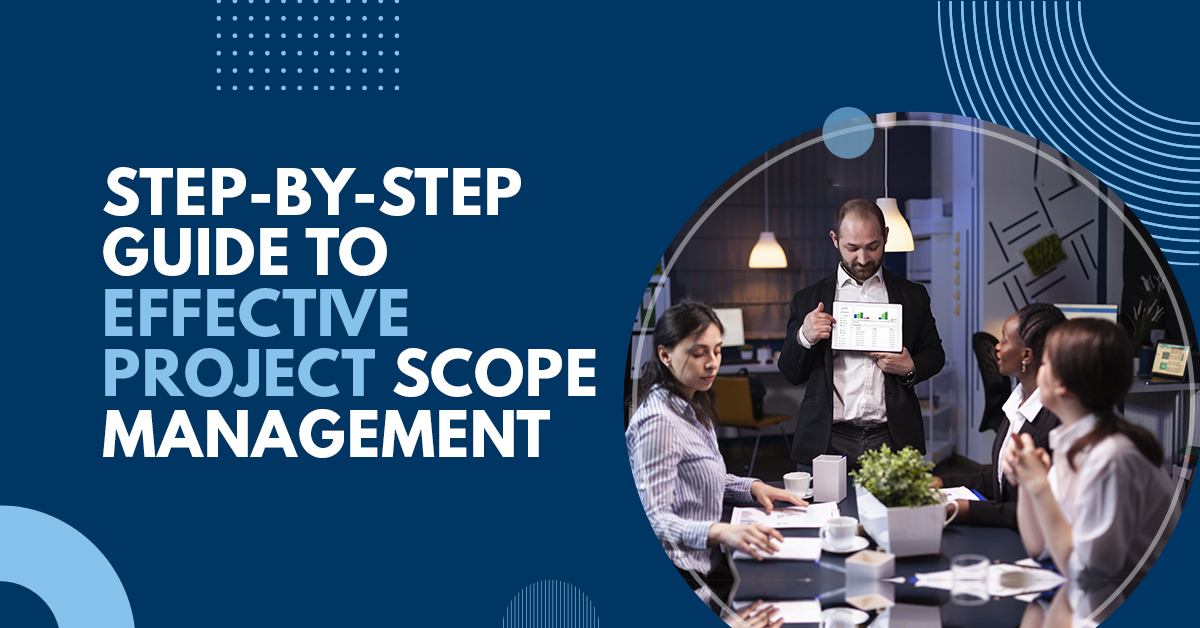 Step-by-Step Guide to Effective Project Scope Management