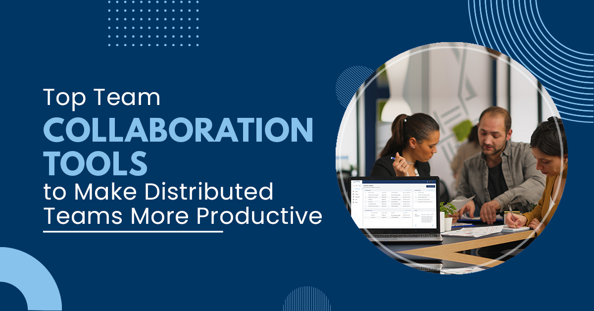 Top Team Collaboration Tools to Make Distributed Teams More Productive